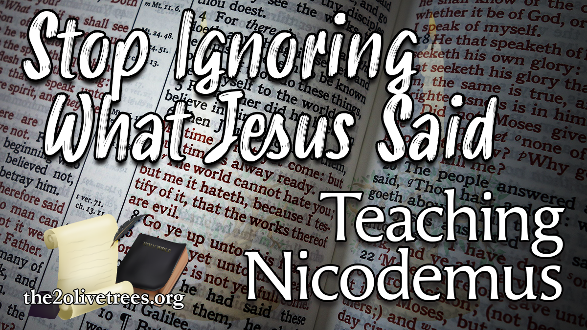 Stop Ignoring What Jesus Said: Teaching Nicodemus – The 2 Olive Trees